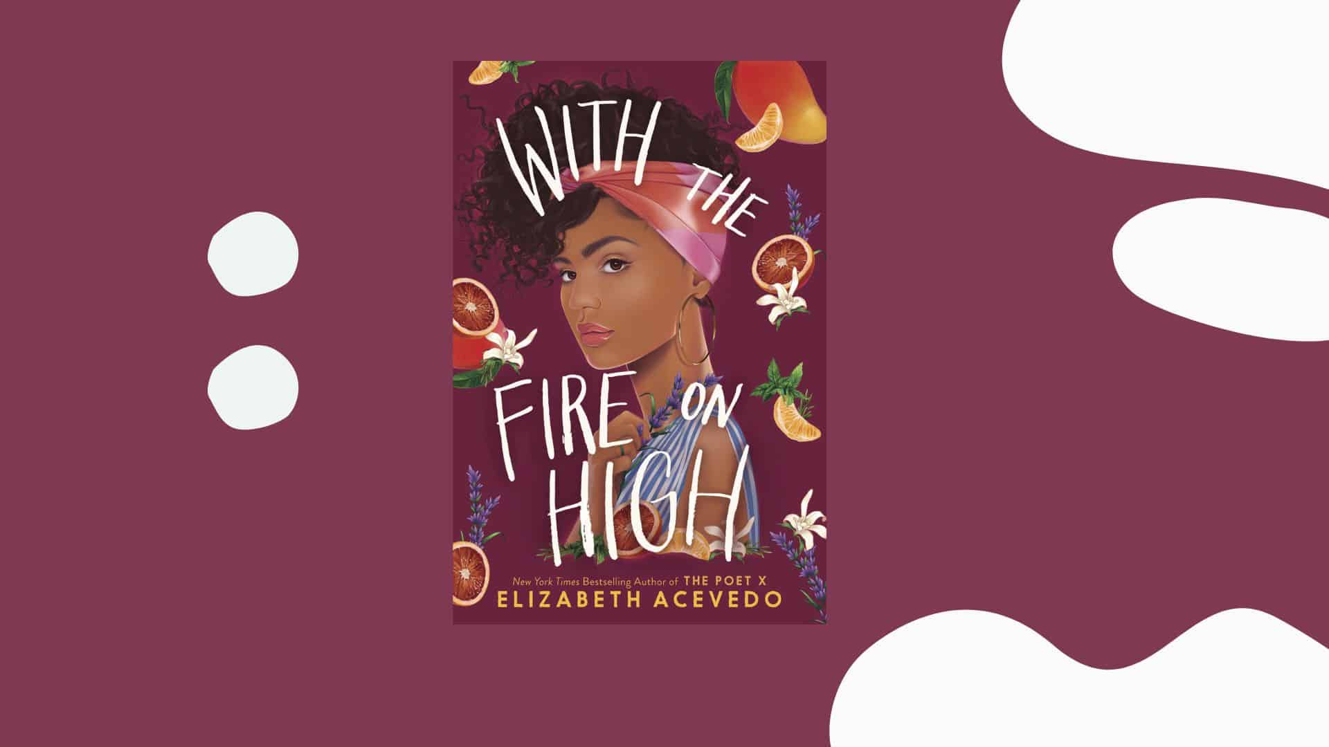 Complete Summary of With the Fire on High - The Book Nut